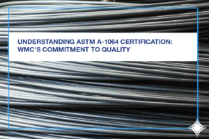 Understanding ASTM A-1064 Certification: WMC's commitment to quality ...