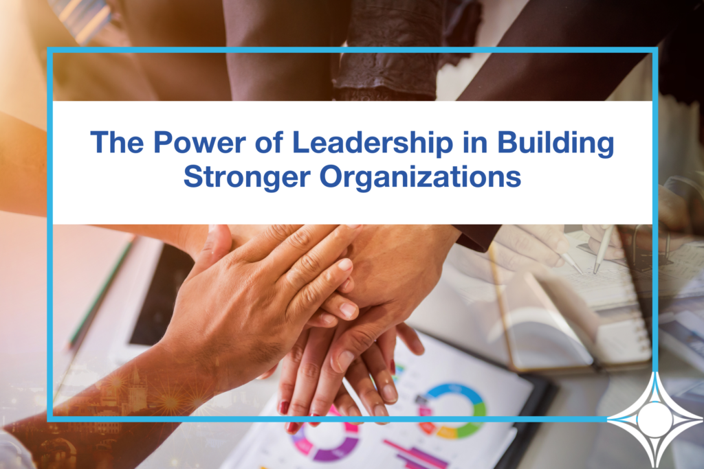 The Power of Leadership in Building Stronger Organizations - Blog WMC